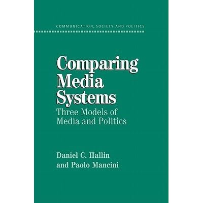Comparing Media Systems: Three Models of Media and Politics by Daniel C ...