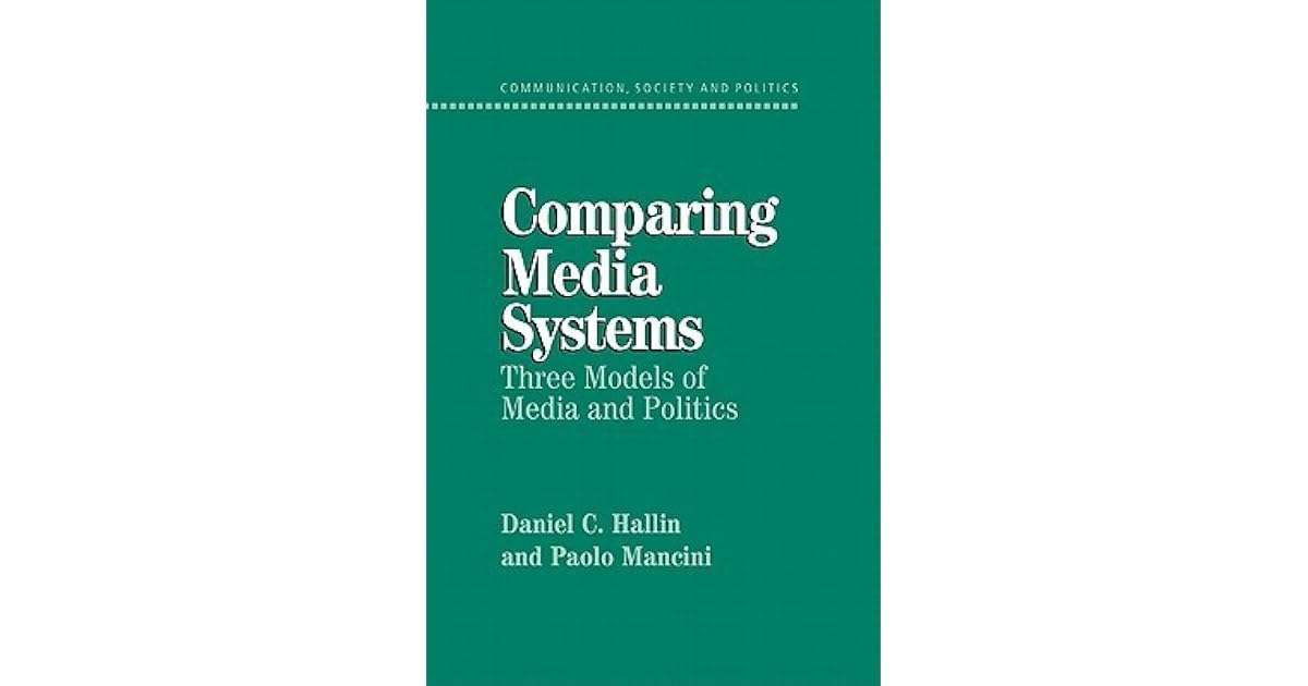 Comparing Media Systems: Three Models of Media and Politics by Daniel C ...