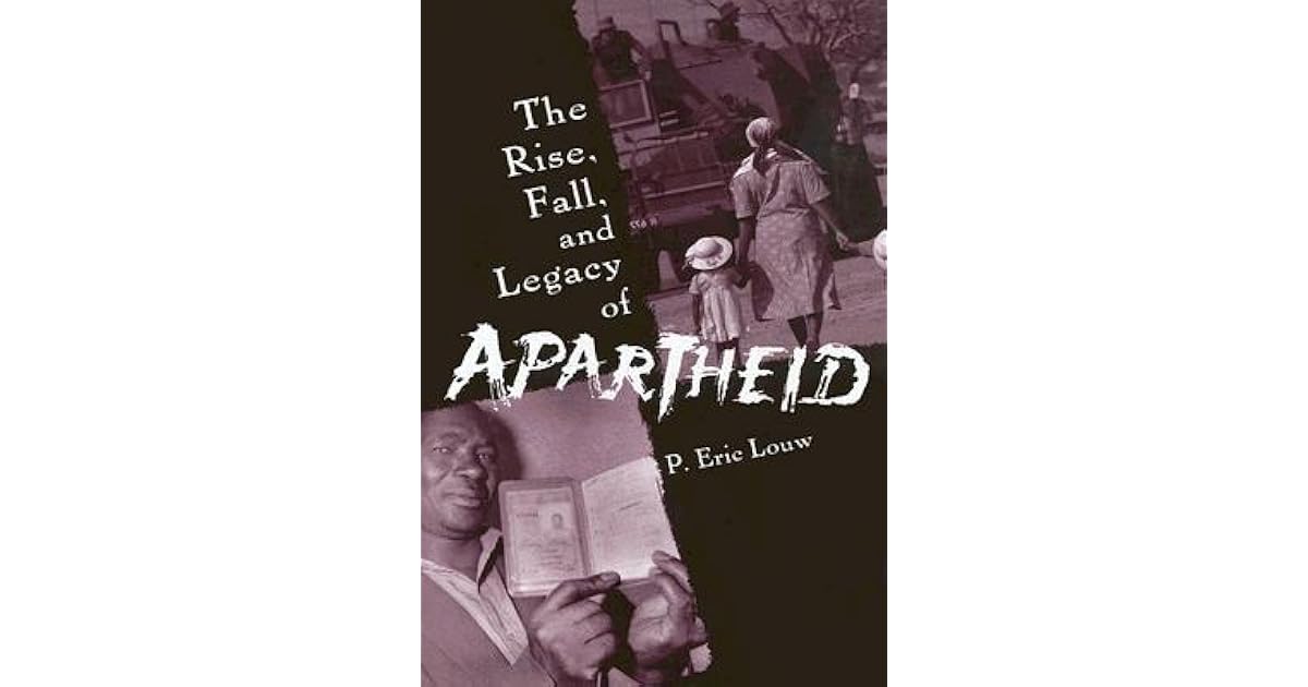 The Rise, Fall, and Legacy of Apartheid by P. Eric Louw