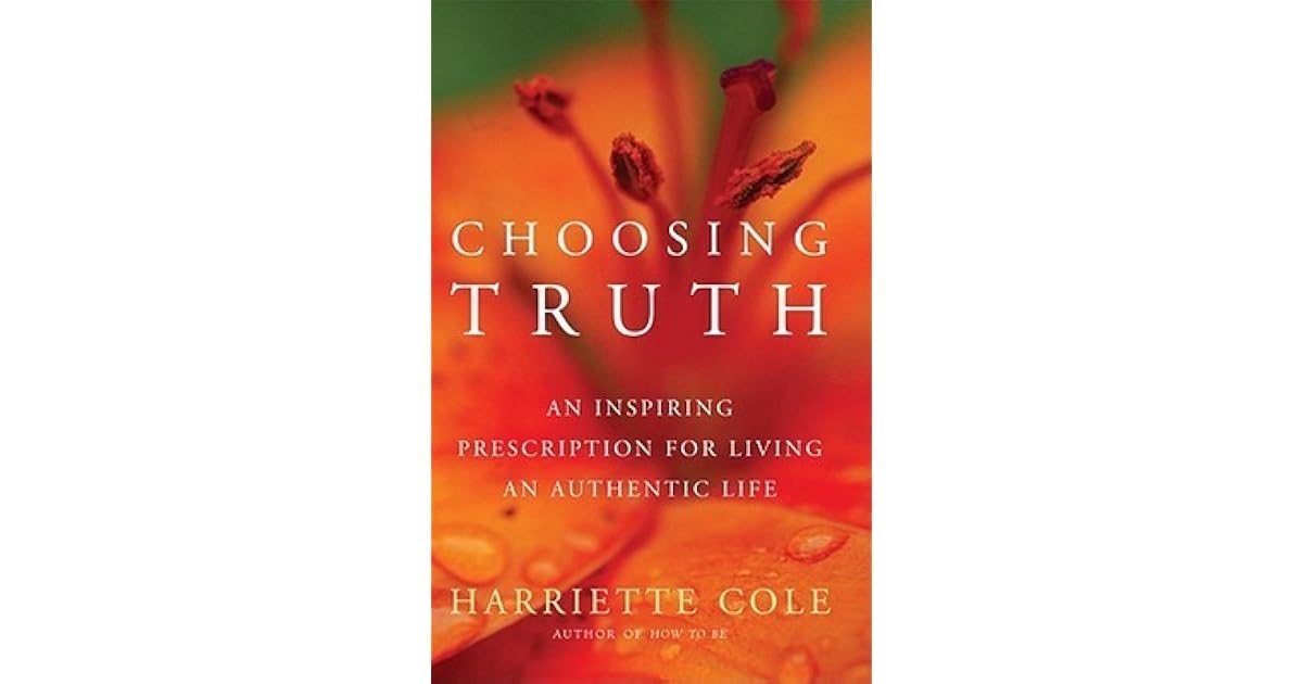 Choosing Truth: An Inspiring Prescription for Living an Authentic Life ...