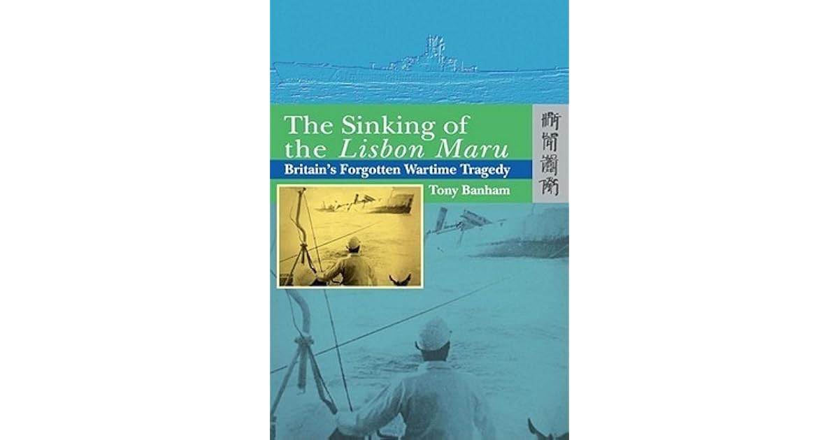 The Sinking of the Lisbon Maru: Britain’s Forgotten Wartime Tragedy by ...