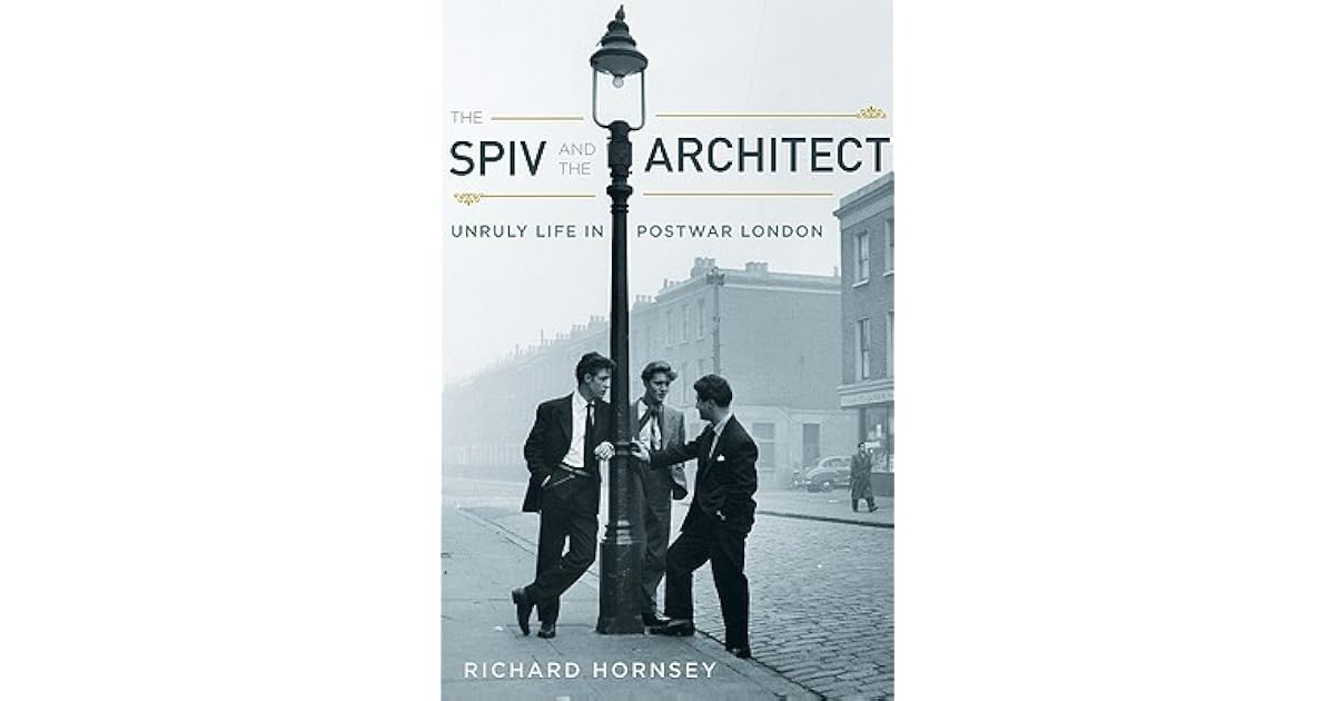 The Spiv and the Architect: Unruly Life in Postwar London by Richard ...