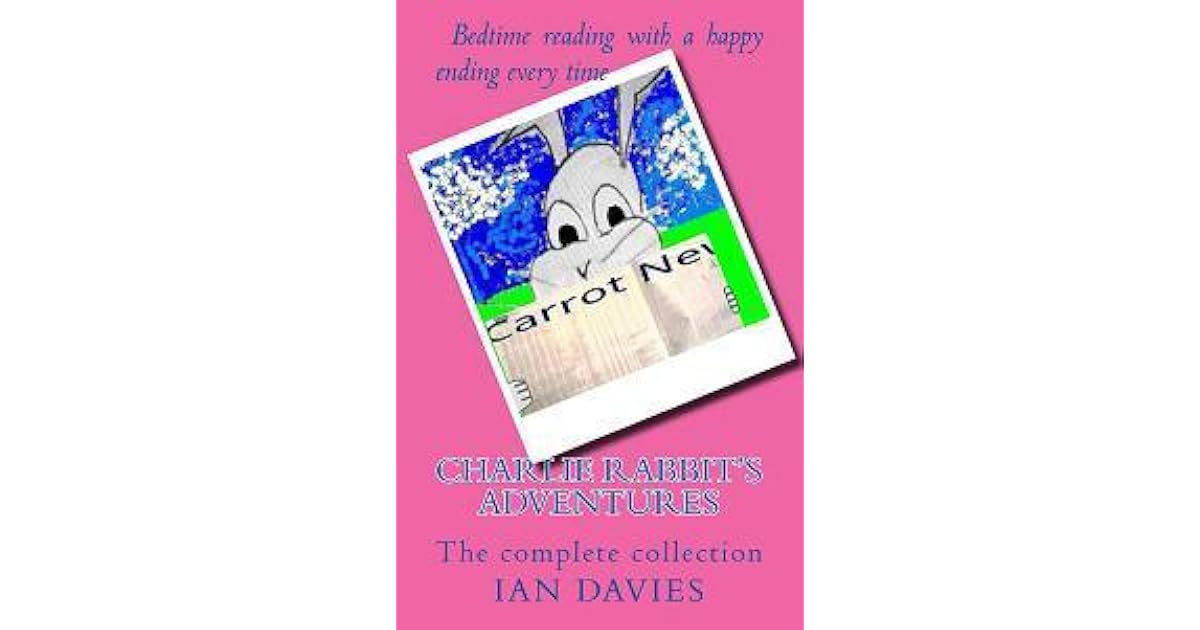 Charlie Rabbit's Adventures - The complete collection by Ian Davies