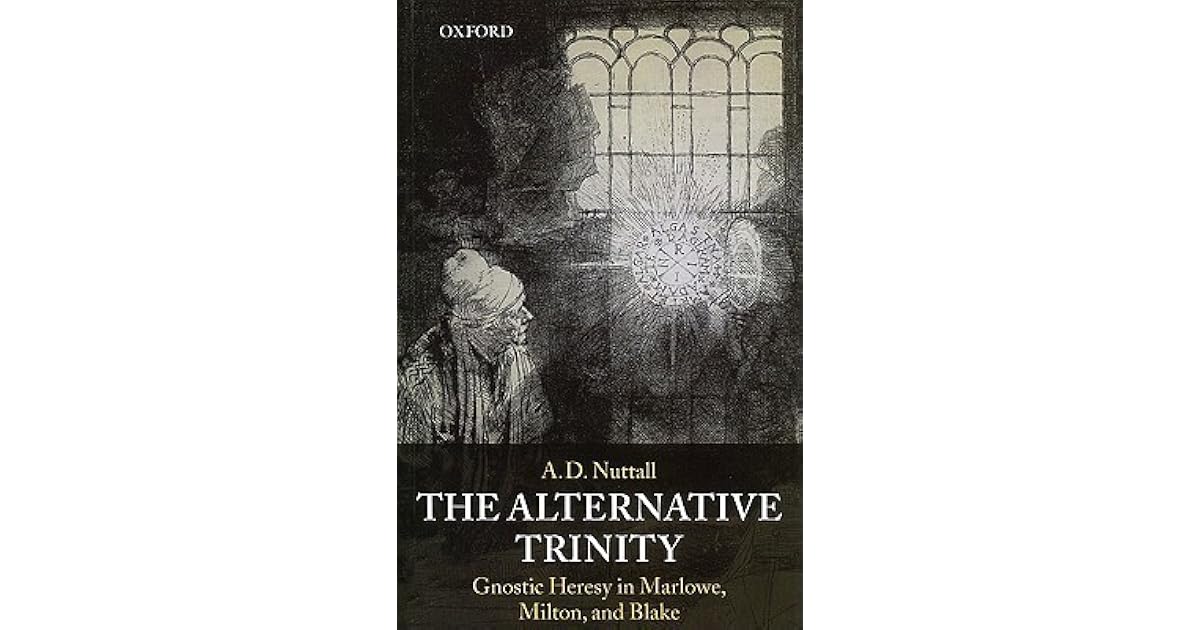 The Alternative Trinity: Gnostic Heresy in Marlowe, Milton, and Blake ...