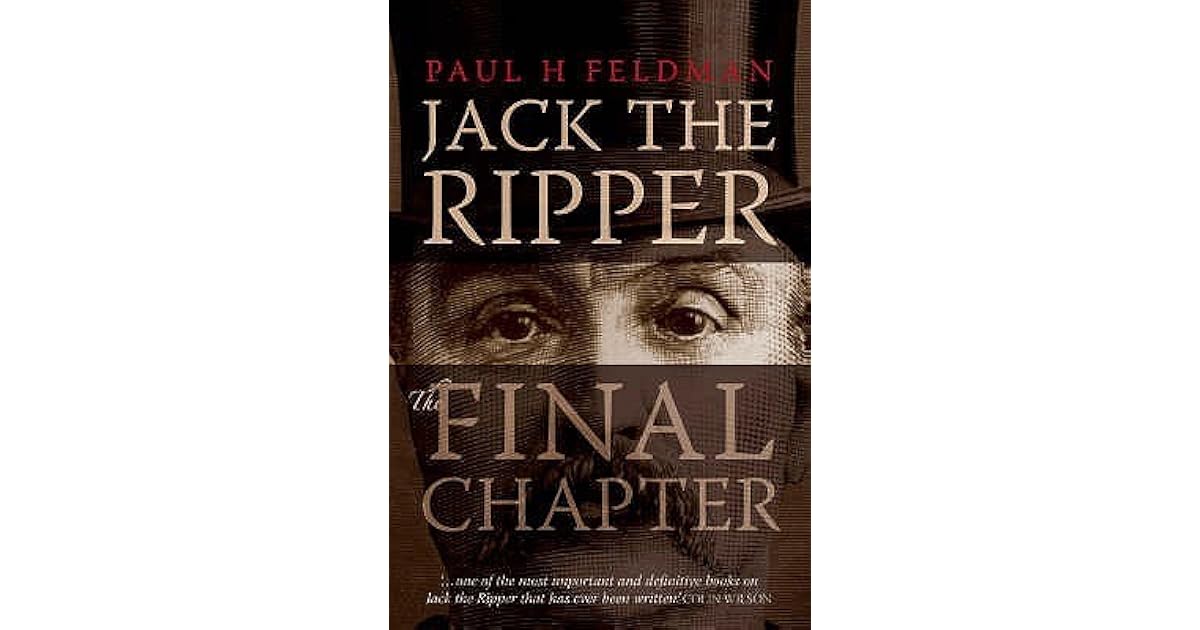Jack The Ripper: The Final Chapter by Paul H. Feldman