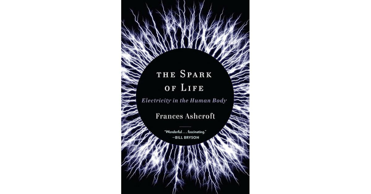 The Spark of Life: Electricity in the Human Body by Frances Ashcroft