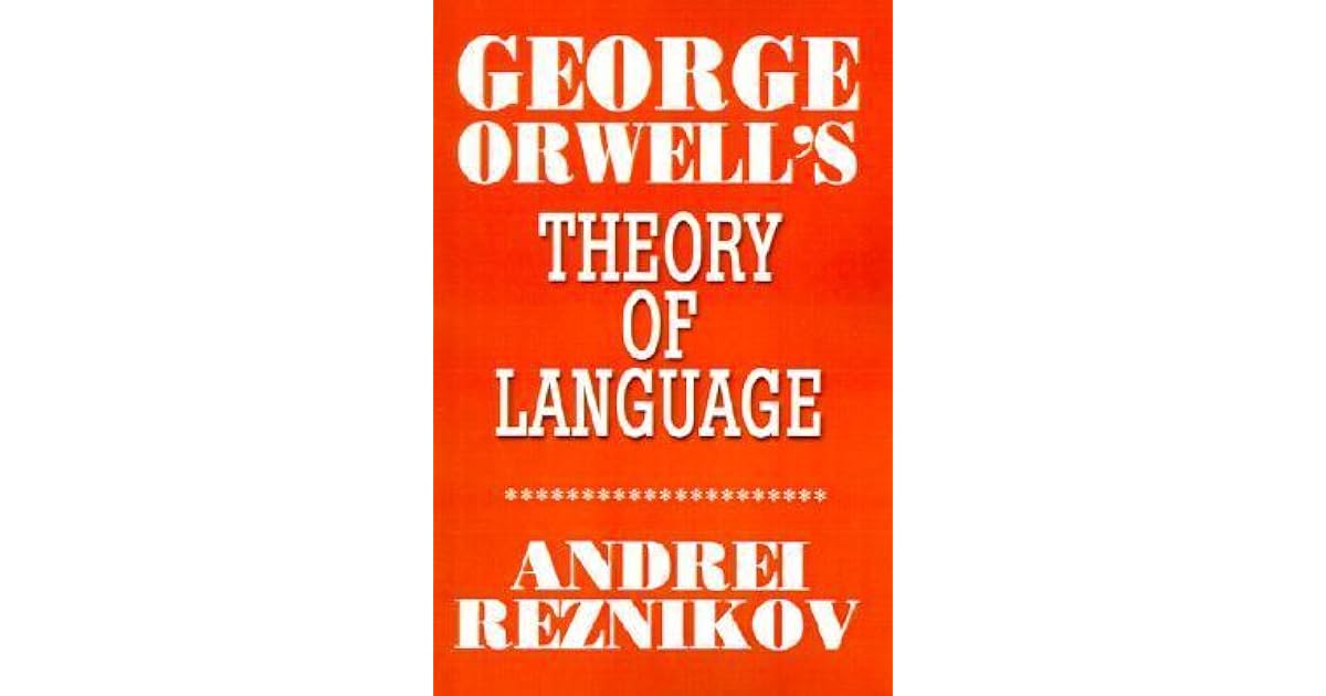George Orwell's Theory of Language by Andrei Reznikov