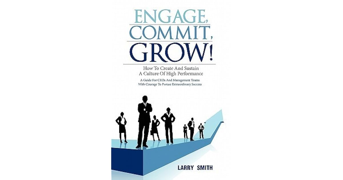 Engage, Commit, Grow!: How to Create and Sustain a Culture of High ...