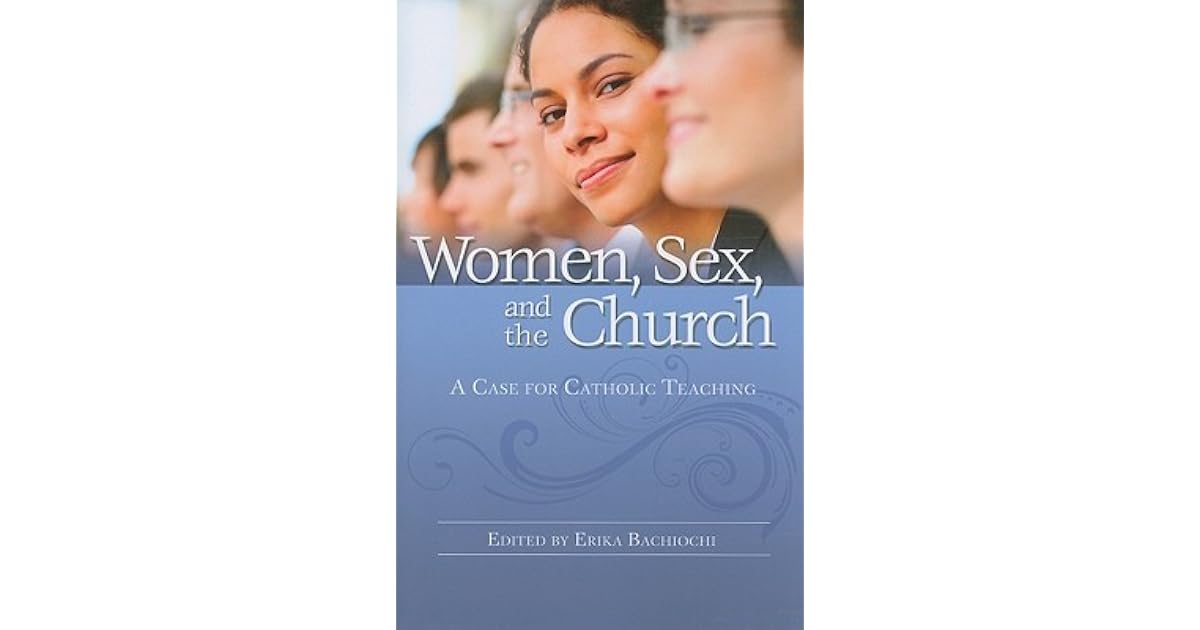 Women Sex And The Church A Case For Catholic Teaching By Erika Bachiochi