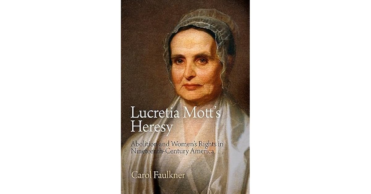 Lucretia Mott's Heresy: Abolition and Women's Rights in Nineteenth ...