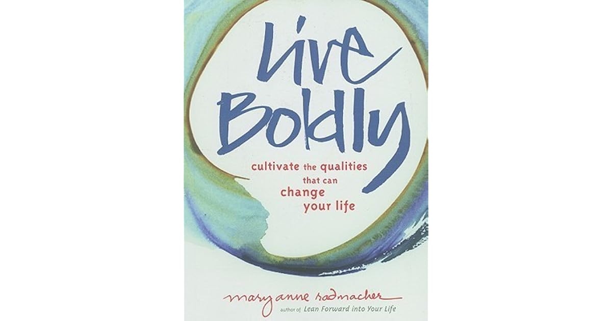 Live Boldly: Cultivate the Qualities That Can Change Your Life by Mary ...