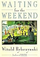 Waiting for the Weekend by Witold Rybczynski