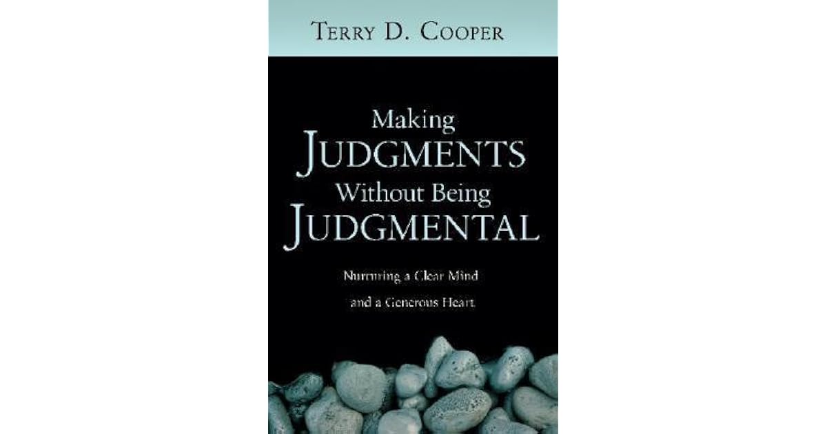 Making Judgments Without Being Judgmental: Nurturing a Clear Mind and a ...
