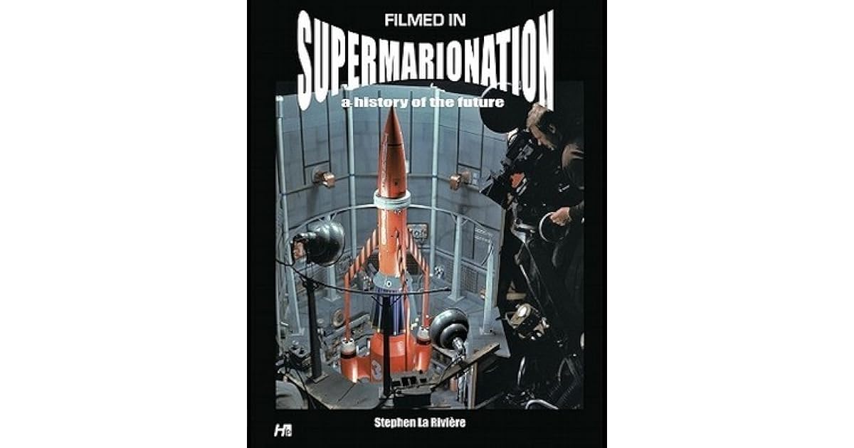 Filmed in Supermarionation: A History of the Future by Stephen La Riviere