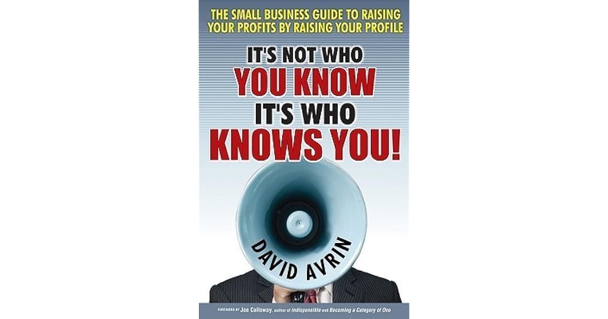 It's Not Who You Know -- It's Who Knows You!: The Small Business Guide ...