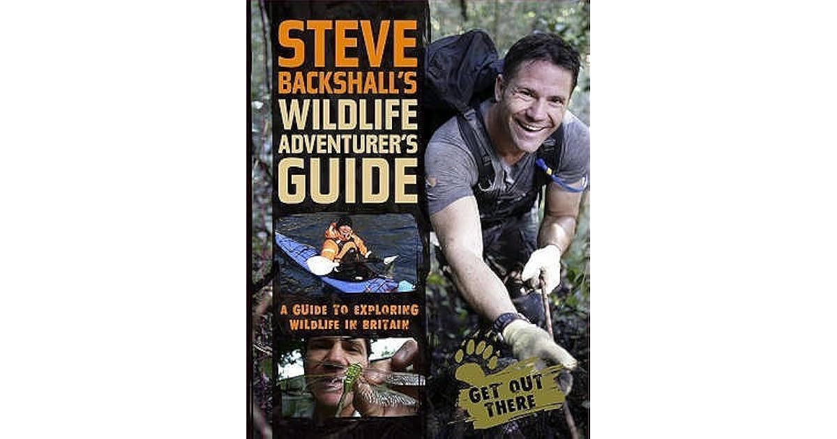 Steve Backshall's Wildlife Adventurer's Guide: A Guide To Exploring ...