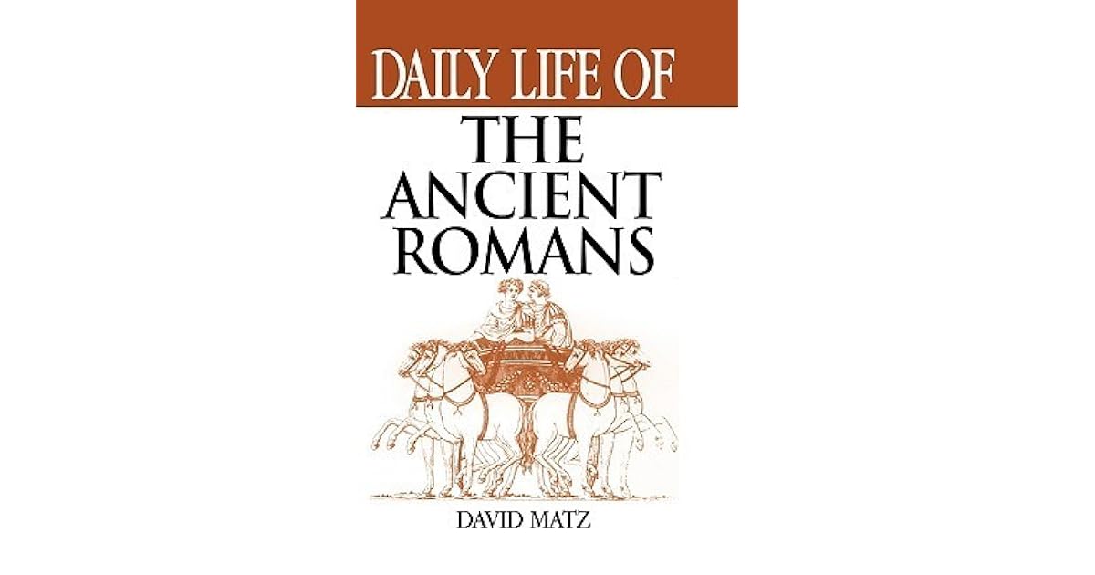 Daily Life of the Ancient Romans by David Matz