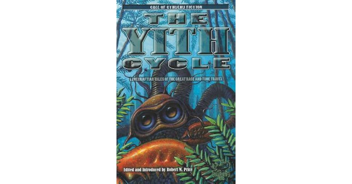 The Yith Cycle: Tales of the Great Race by Robert M. Price