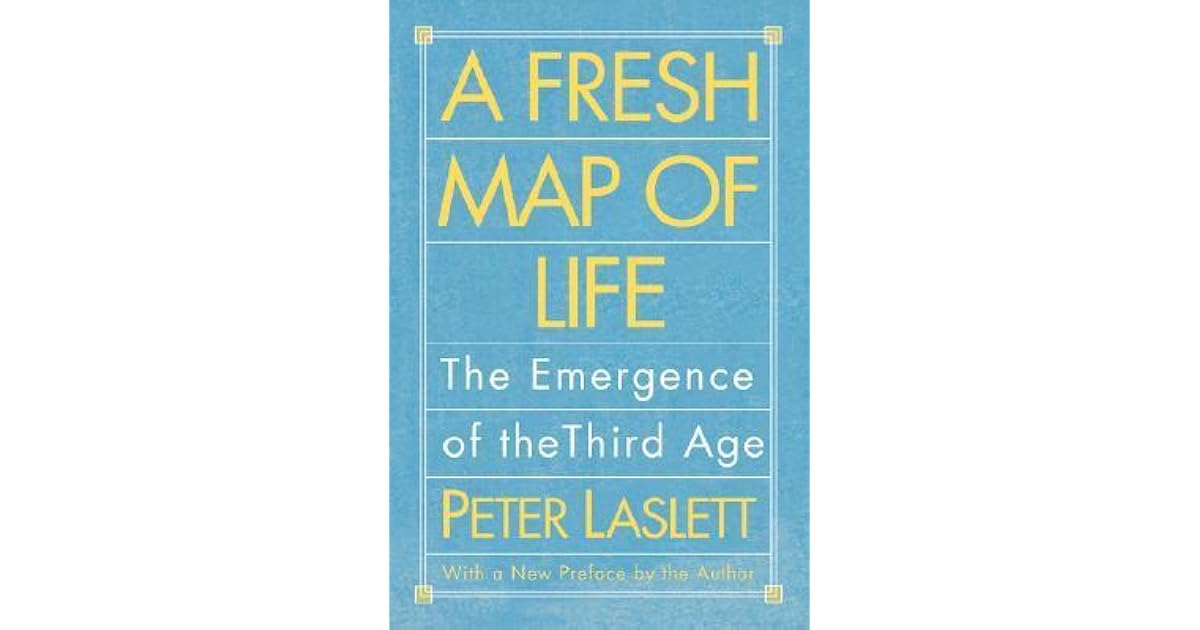A Fresh Map of Life: The Emergence of the Third Age by Peter Laslett