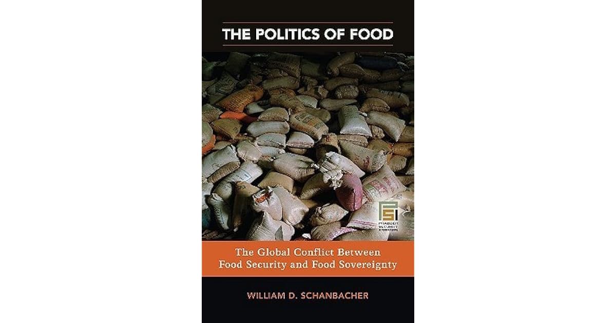 The Politics of Food: The Global Conflict between Food Security and ...