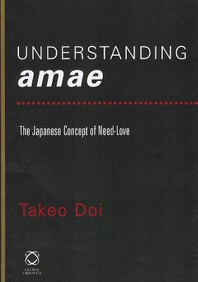 Understanding Amae: The Japanese Concept of Need-Love by Takeo Doi