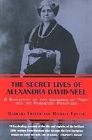 The Secret Lives of Alexandra David-Neel: A Biography of the Explorer ...