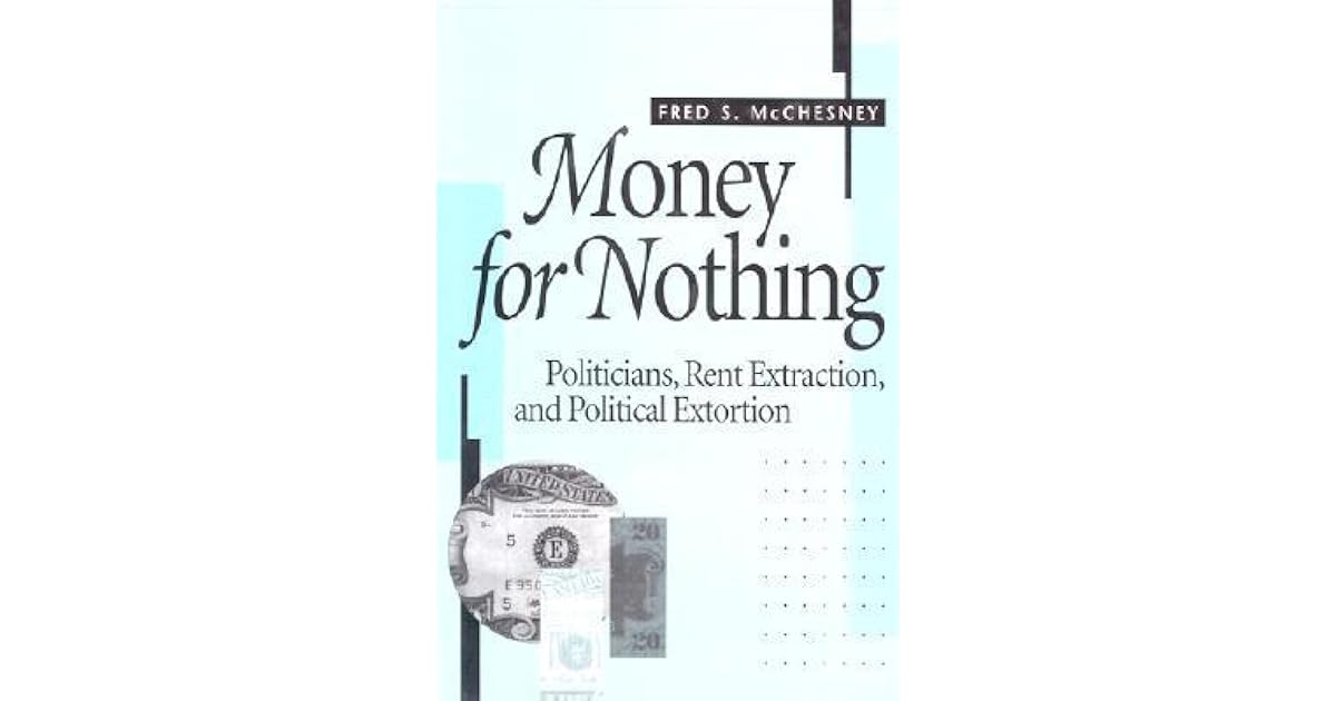 Money for Nothing: Politicians, Rent Extraction, and Political ...