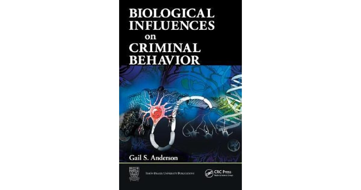 Biological Influences on Criminal Behavior by Gail S. Anderson