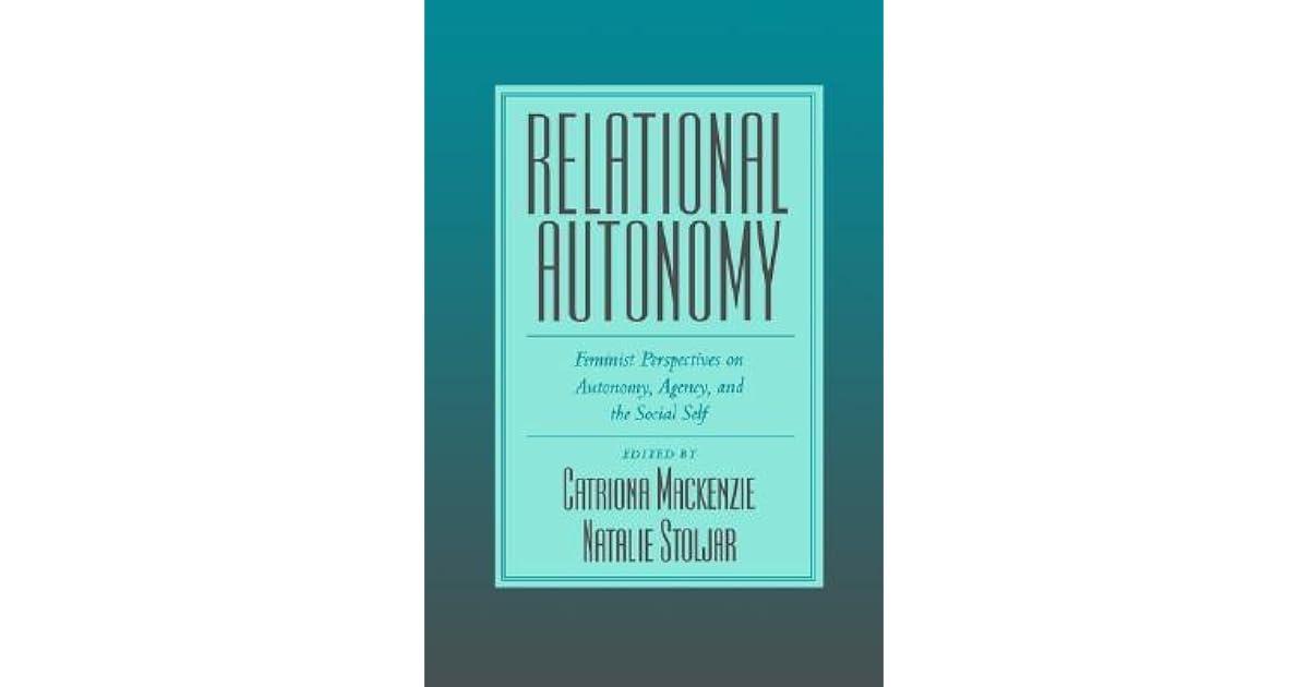 Relational Autonomy: Feminist Perspectives on Autonomy, Agency, and the ...