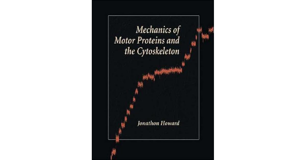 Mechanics of Motor Proteins and the Cytoskeleton by Jonathon Howard