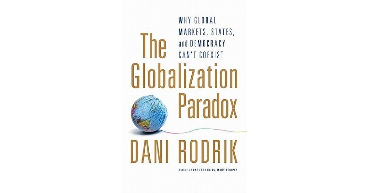 The Globalization Paradox: Why Global Markets, States, And Democracy ...