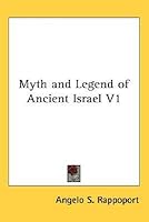 Myths and Legends of Ancient Israel Volume 1 by Angelo Solomon Rappoport