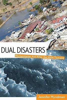 Dual Disasters: Humanitarian Aid After the 2004 Tsunami by Jennifer Hyndman
