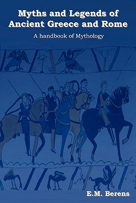 Myths and Legends of Ancient Greece and Rome: A Handbook of Mythology ...
