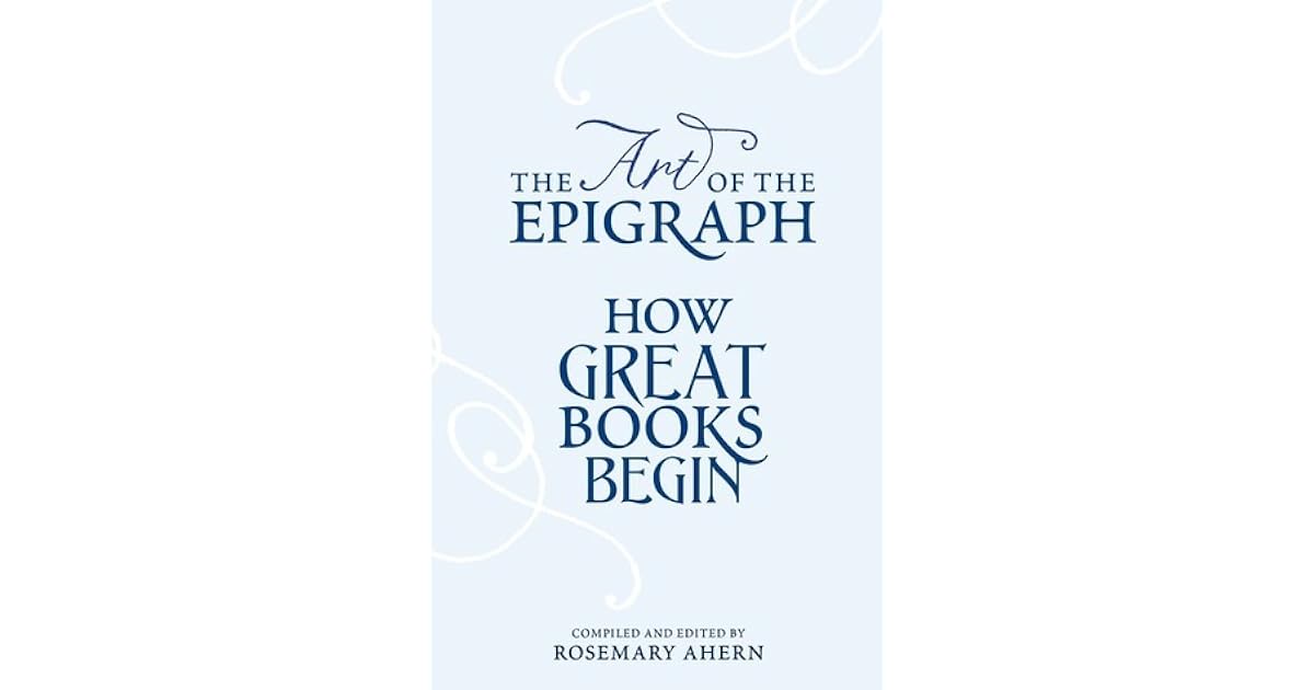 The Art of the Epigraph: How Great Books Begin by Rosemary Ahern