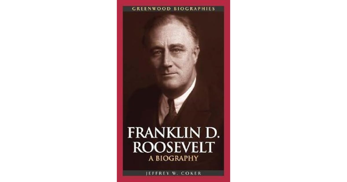 Franklin D. Roosevelt: A Biography by Jeffrey W. Coker