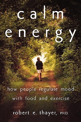 Calm Energy: How People Regulate Mood with Food and Exercise by Robert ...
