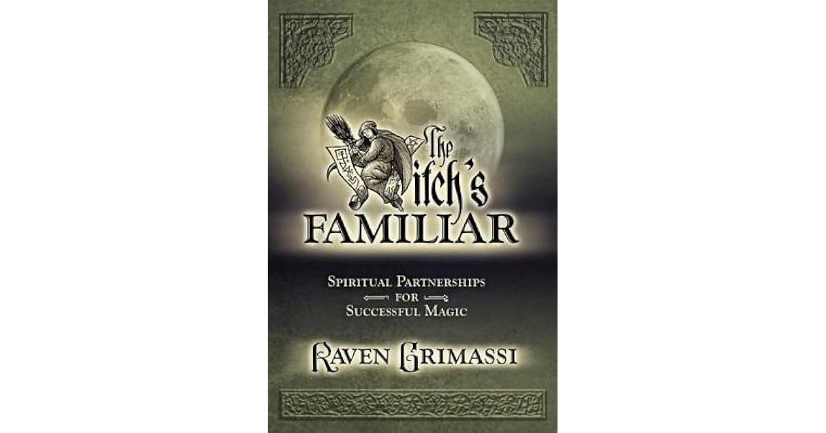 The Witch's Familiar: Spiritual Partnerships for Successful Magic by ...
