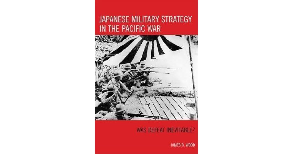Japanese Military Strategy in the Pacific War: Was Defeat Inevitable ...