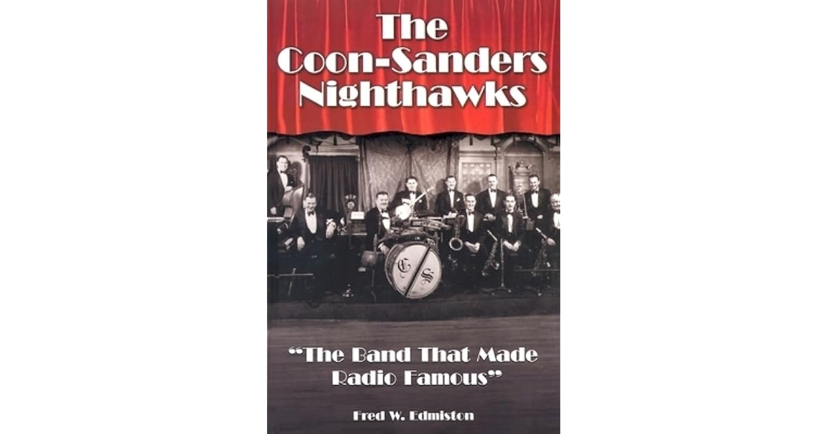 The Coon-Sanders Nighthawks: The Band That Made Radio Famous by Fred W ...