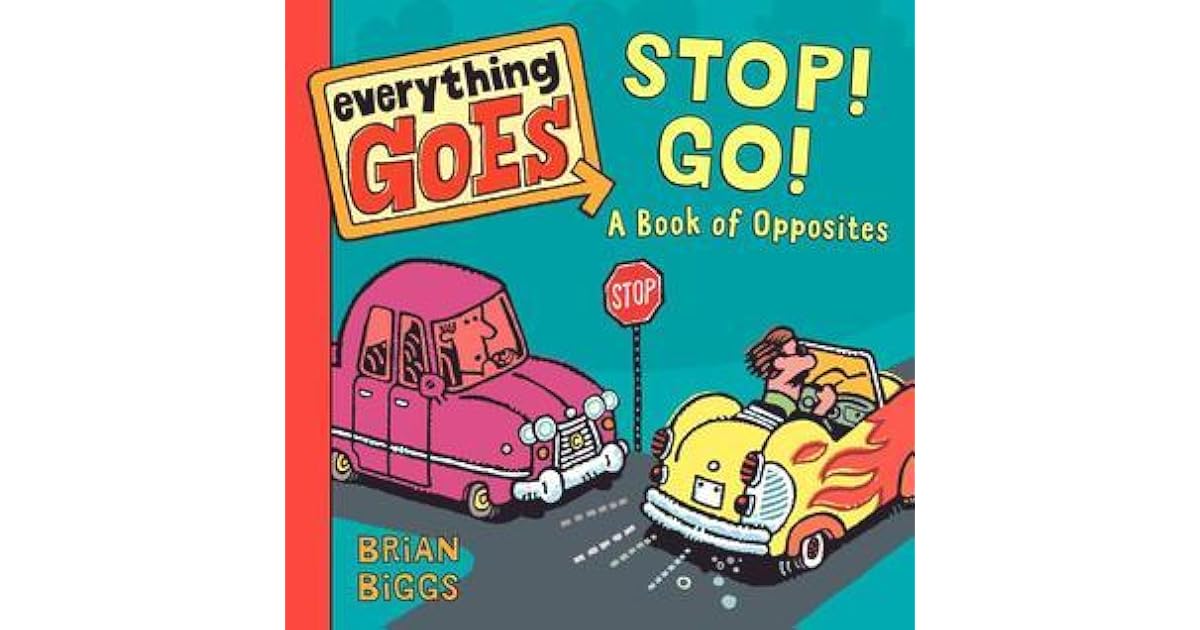 Everything Goes: Stop! Go!: A Book of Opposites by Brian Biggs