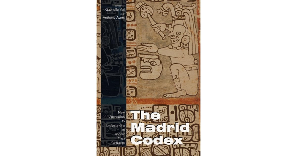 The Madrid Codex: New Approaches to Understanding an Ancient Maya ...