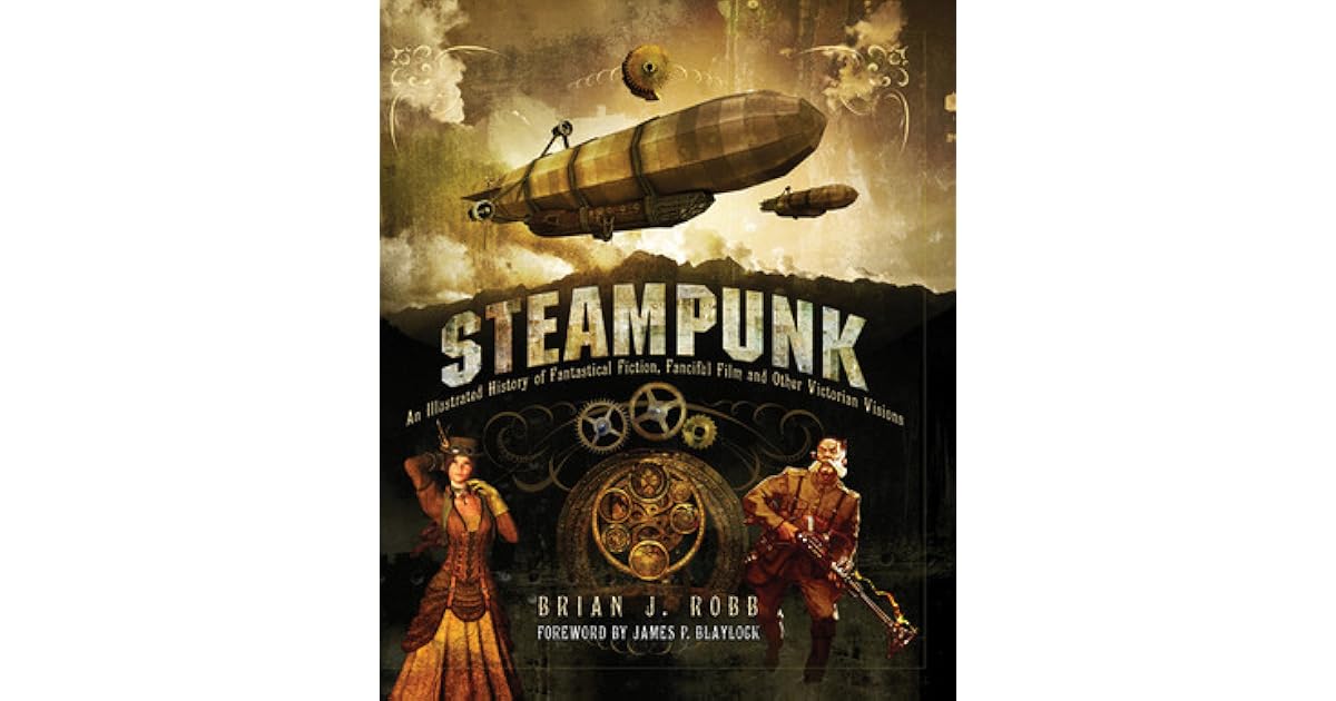Steampunk: An Illustrated History of Fantastical Fiction, Fanciful Film ...