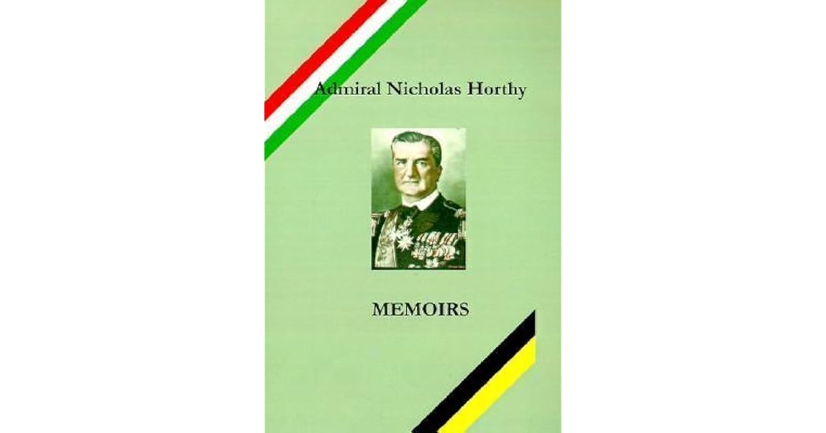 Admiral Nicholas Horthy: Memoirs by Miklós Horthy