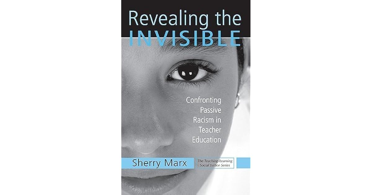 Revealing the Invisible: Confronting Passive Racism in Teacher ...