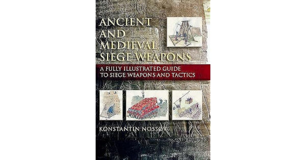 Ancient And Medieval Siege Weapons: A Fully Illustrated Guide To Siege ...