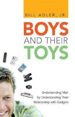 Boys and Their Toys: Understanding Men by Understanding Their ...