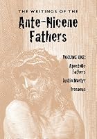 Ante-Nicene Fathers 1: Apostolic Fathers, Justin Martyr, Irenaeus by ...