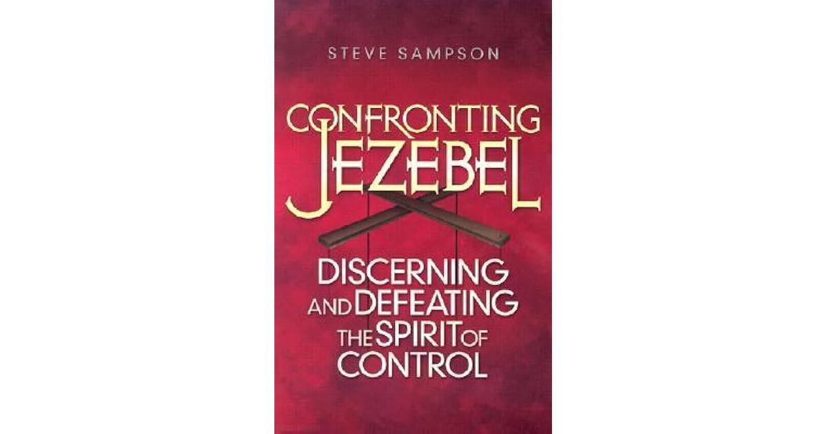Confronting Jezebel: Discerning and Defeating the Spirit of Control by ...