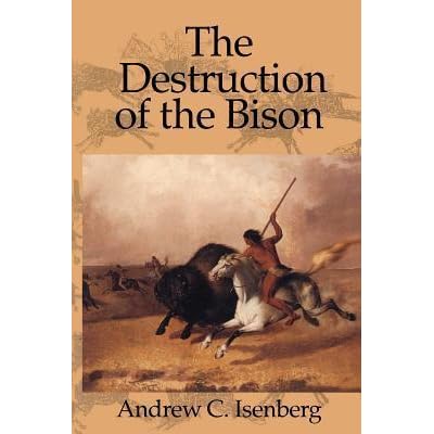 The Destruction of the Bison: An Environmental History, 1750-1920 by ...